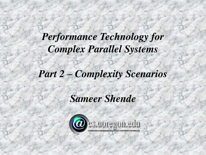 PPT - Performance Technology for Complex Parallel Systems Part 2 – Complexity Scenarios Sameer ...