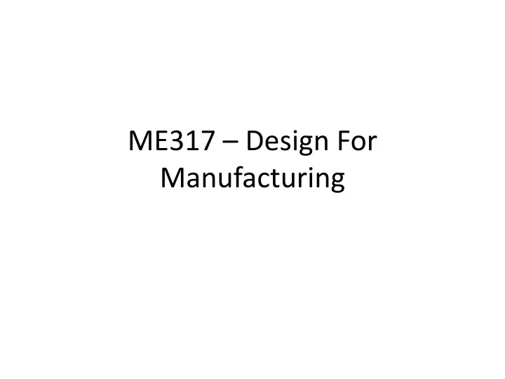 PPT - ME317 – Design For Manufacturing PowerPoint Presentation, free ...