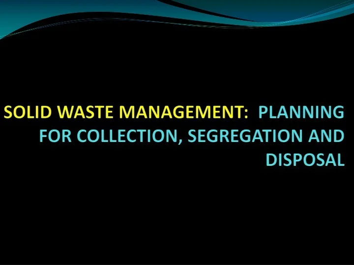 PPT - SOLID WASTE MANAGEMENT: PLANNING FOR COLLECTION, SEGREGATION AND ...
