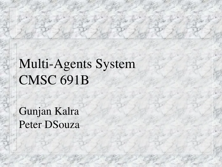 PPT - Multi-Agents System CMSC 691B Gunjan Kalra Peter DSouza ...