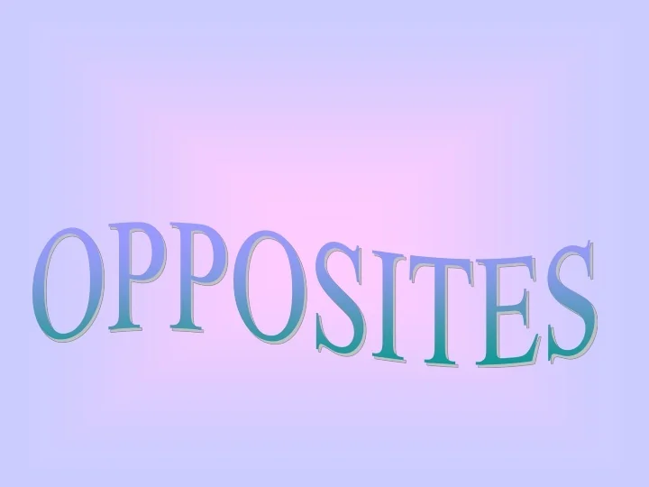 PPT - OPPOSITES PowerPoint Presentation, free download - ID:9343895