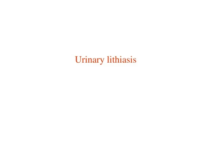 PPT - Urinary lithiasis PowerPoint Presentation, free download - ID:9348261