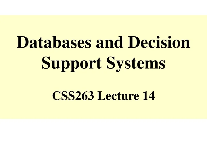 Ppt Databases And Decision Support Systems Css263 Lecture 14 Powerpoint Presentation Id 9349781