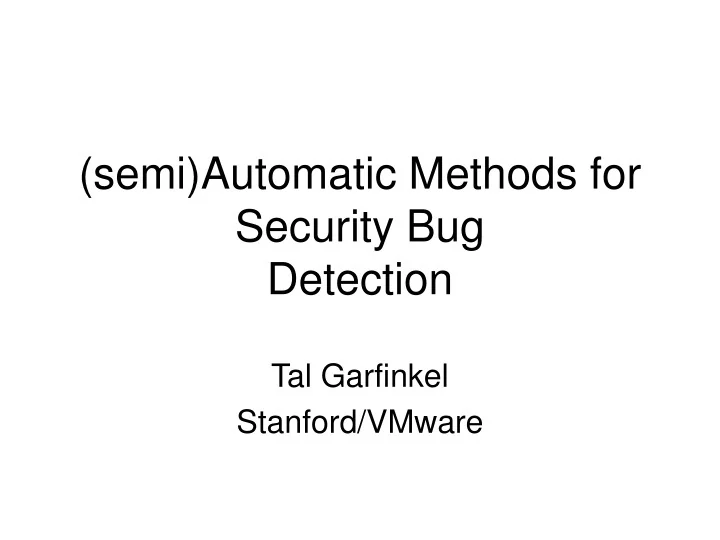 PPT - (semi)Automatic Methods for Security Bug Detection PowerPoint ...
