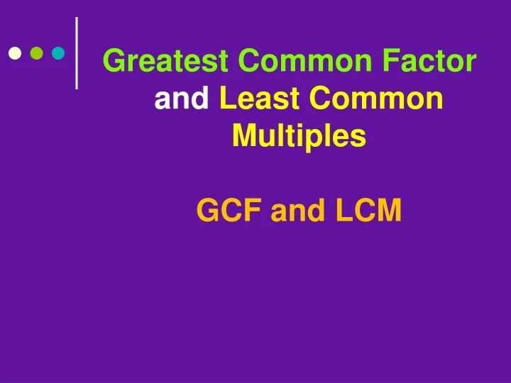 PPT - Greatest Common Factor and Least Common Multiples GCF and LCM ...