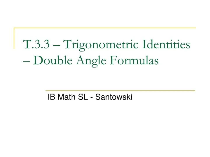 PPT - T.3.3 – Trigonometric Identities – Double Angle Formulas ...