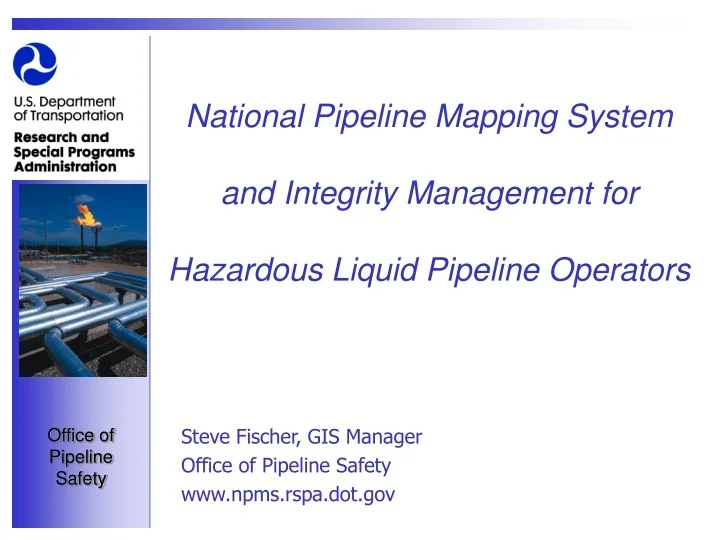 PPT - Steve Fischer, GIS Manager Office of Pipeline Safety npms.rspa ...