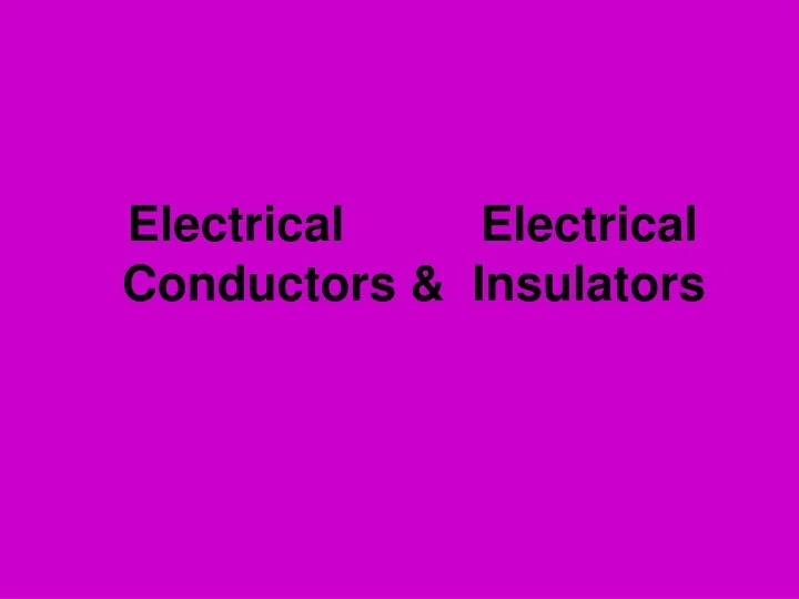 PPT - Electrical Electrical Conductors & Insulators PowerPoint ...