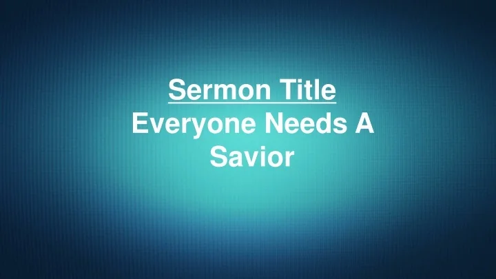 PPT - Sermon Title Everyone Needs A Savior PowerPoint Presentation, free download - ID:9393168