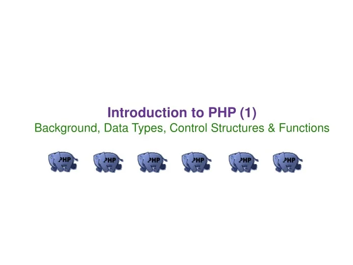 PPT - Introduction to PHP (1) Background, Data Types, Control ...