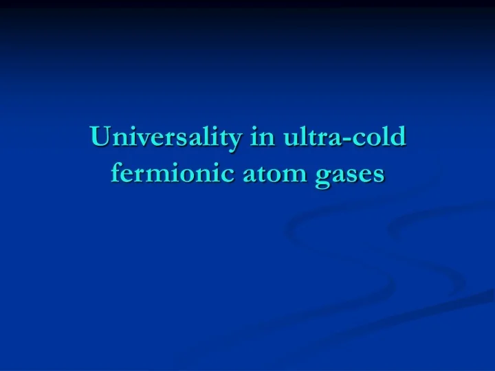 PPT - Universality in ultra-cold fermionic atom gases PowerPoint ...