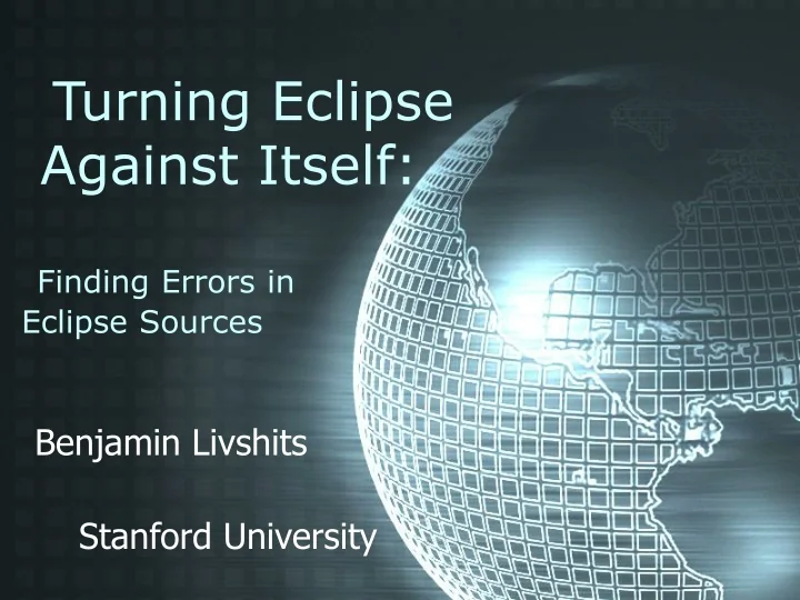 PPT - Turning Eclipse Against Itself: Finding Errors in Eclipse Sources ...