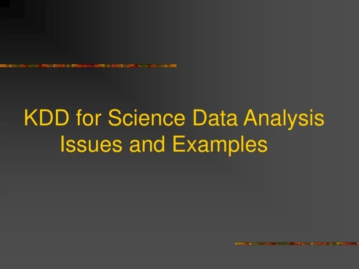 PPT - KDD for Science Data Analysis Issues and Examples PowerPoint ...