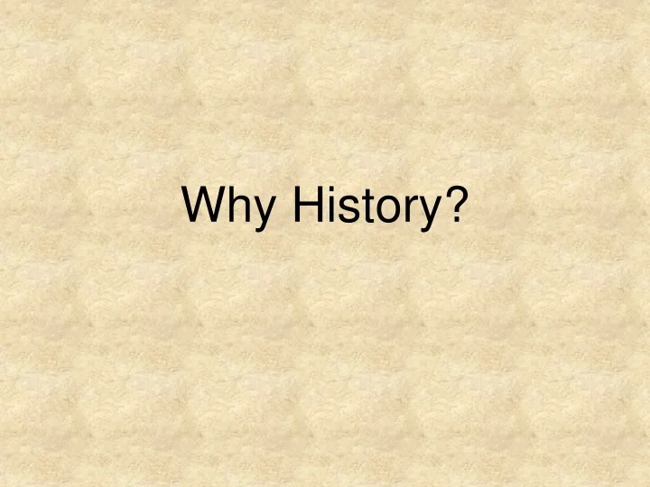PPT - Why History? PowerPoint Presentation, free download - ID:9410262