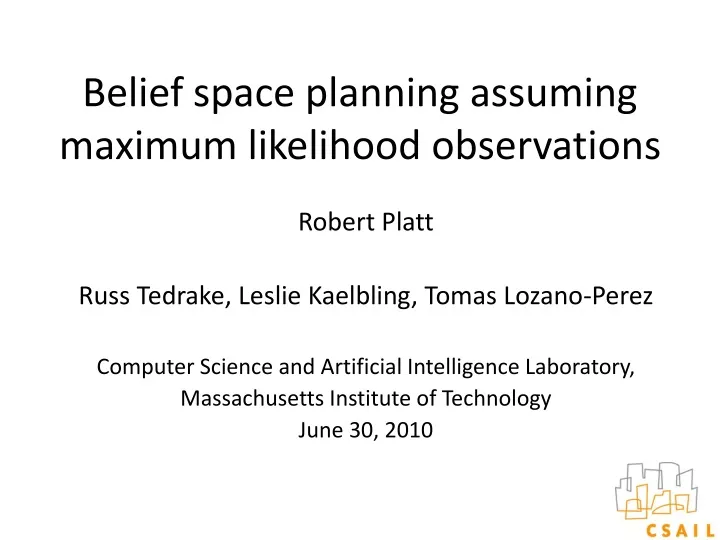 Ppt Belief Space Planning Assuming Maximum Likelihood Observations Powerpoint Presentation