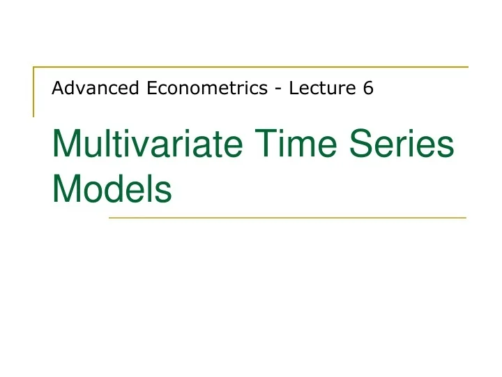 PPT - Advanced Econometrics - Lecture 6 Multivariate Time Series Models ...