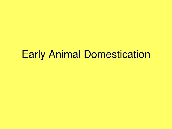 PPT - Early Animal Domestication PowerPoint Presentation, free download ...