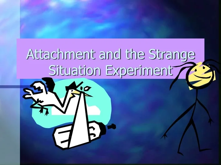 PPT - Attachment and the Strange Situation Experiment PowerPoint ...