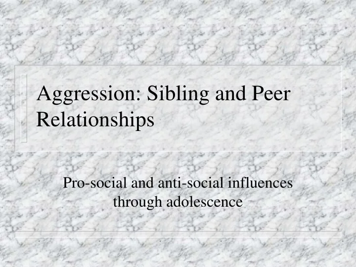 PPT - Aggression: Sibling and Peer Relationships PowerPoint ...