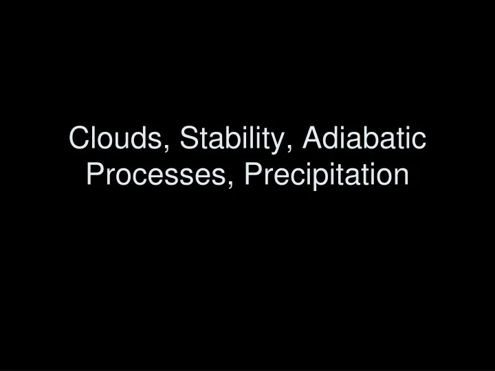 PPT - Clouds, Stability, Adiabatic Processes, Precipitation PowerPoint ...