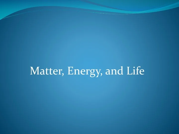 PPT - Matter, Energy, and Life PowerPoint Presentation, free download ...
