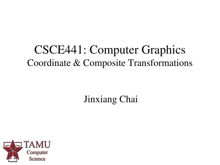 PPT - CSCE441: Computer Graphics Coordinate & Composite Transformations ...