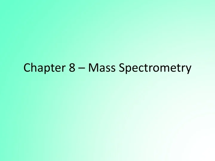 PPT - Chapter 8 – Mass Spectrometry PowerPoint Presentation, free ...