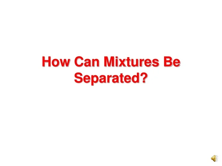 PPT - How Can Mixtures Be Separated? PowerPoint Presentation, free ...