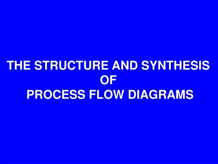 PPT - THE STRUCTURE AND SYNTHESIS OF PROCESS FLOW DIAGRAMS PowerPoint ...