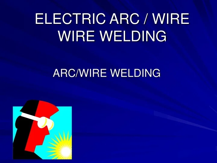 PPT - ELECTRIC ARC / WIRE WIRE WELDING PowerPoint Presentation, free ...