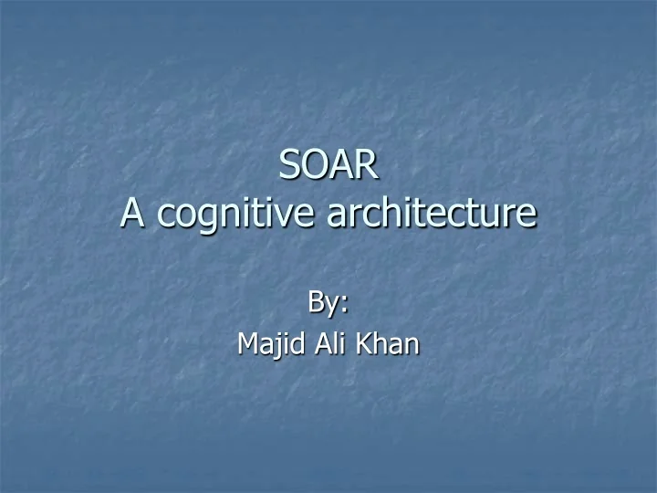 PPT - SOAR A cognitive architecture PowerPoint Presentation, free download - ID:9473770