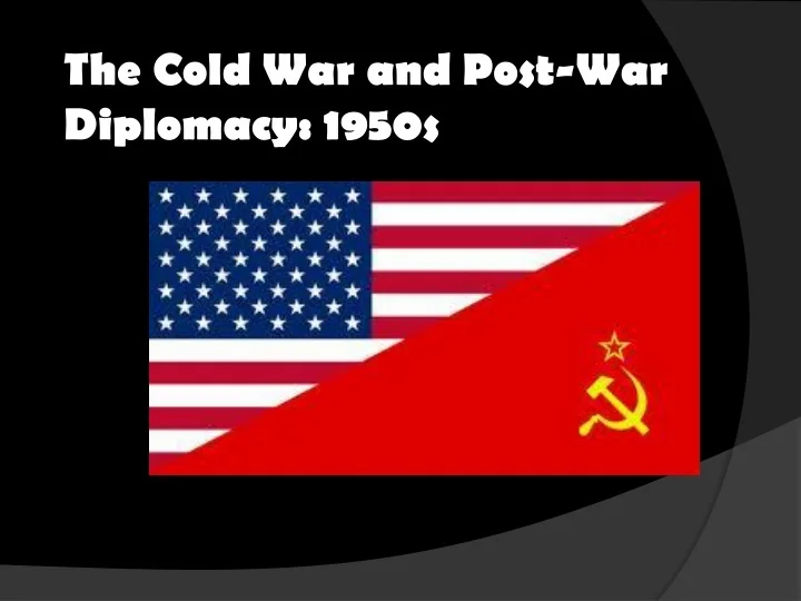 PPT - The Cold War and Post-War Diplomacy: 1950s PowerPoint ...