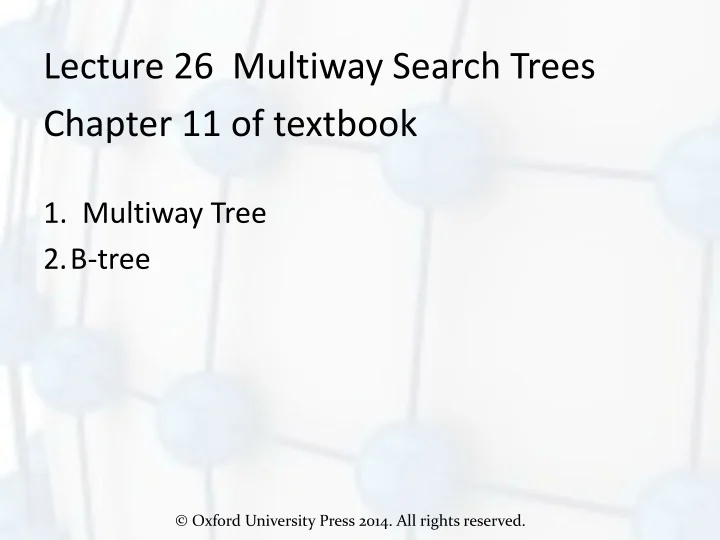PPT - Lecture 26 Multiway Search Trees Chapter 11 of textbook 1 ...