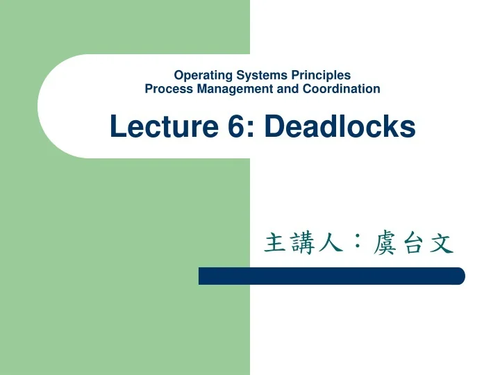 PPT - Operating Systems Principles Process Management and Coordination Lecture 6: Deadlocks ...