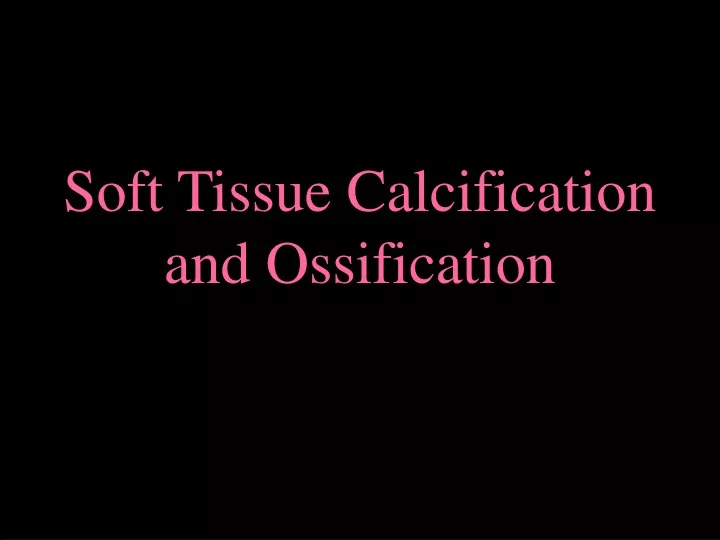 PPT - Soft Tissue Calcification and Ossification PowerPoint ... PPT - Soft Tissue Calcification and Ossification PowerPoint ...