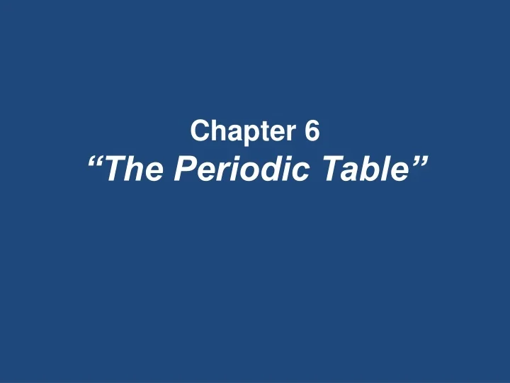 PPT - Chapter 6 “The Periodic Table” PowerPoint Presentation, free ...