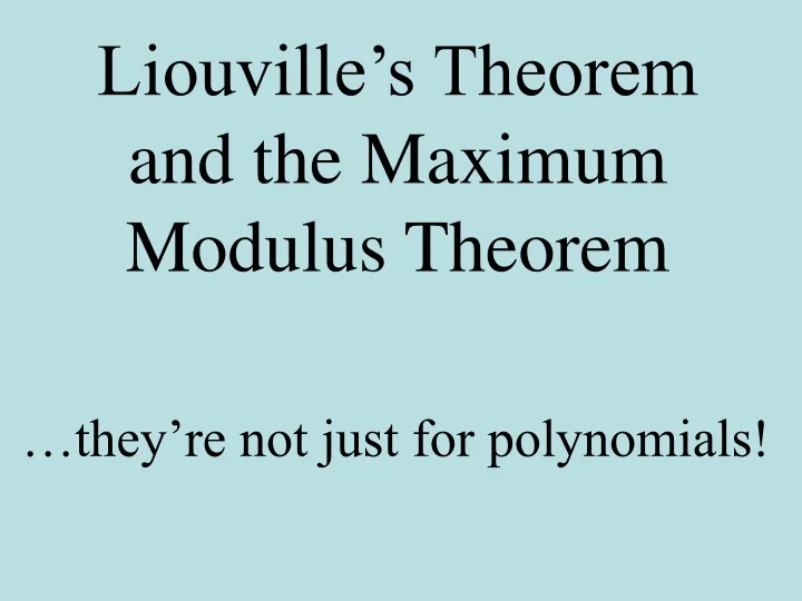 PPT - Liouville’s Theorem and the Maximum Modulus Theorem PowerPoint ...