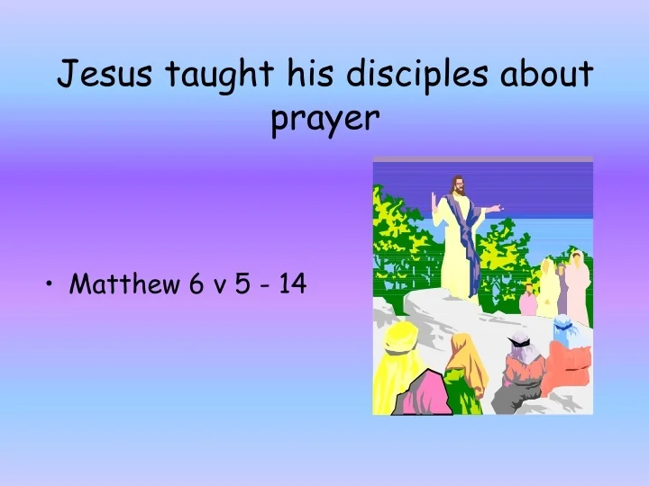 PPT - Jesus taught his disciples about prayer PowerPoint Presentation ...