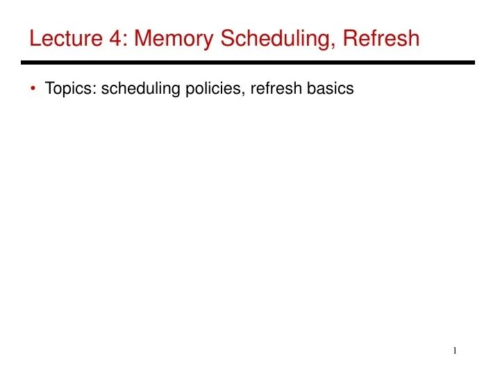 PPT - Lecture 4: Memory Scheduling, Refresh PowerPoint Presentation ...