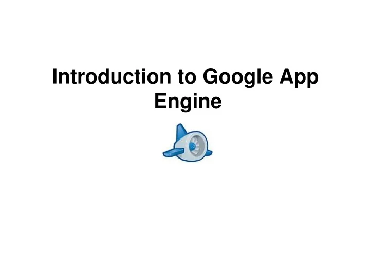 PPT - Introduction to Google App Engine PowerPoint Presentation, free ...