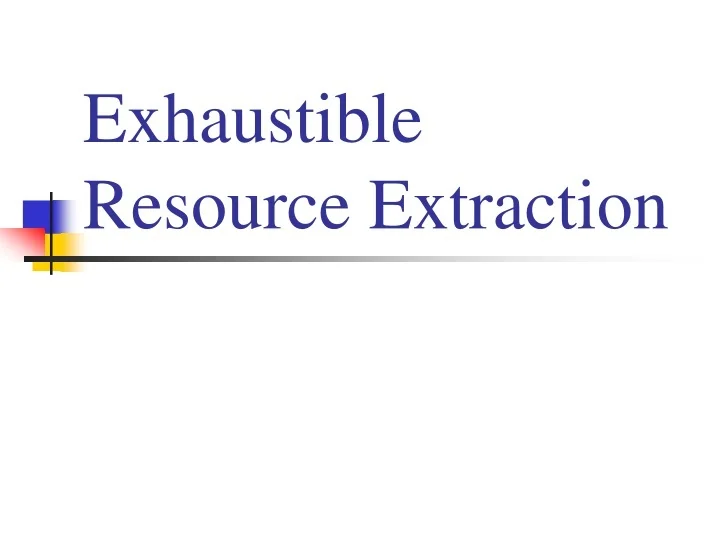PPT - Exhaustible Resource Extraction PowerPoint Presentation, free ...