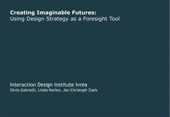 PPT - Creating Imaginable Futures: Using Design Strategy as a Foresight ...