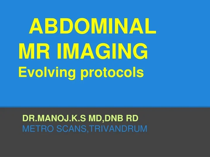 PPT - ABDOMINAL MR IMAGING Evolving protocols PowerPoint Presentation ...
