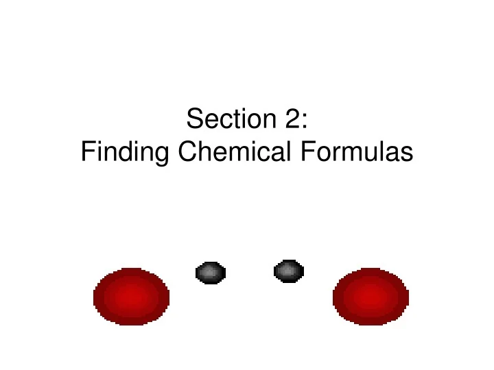 PPT - Section 2: Finding Chemical Formulas PowerPoint Presentation ...