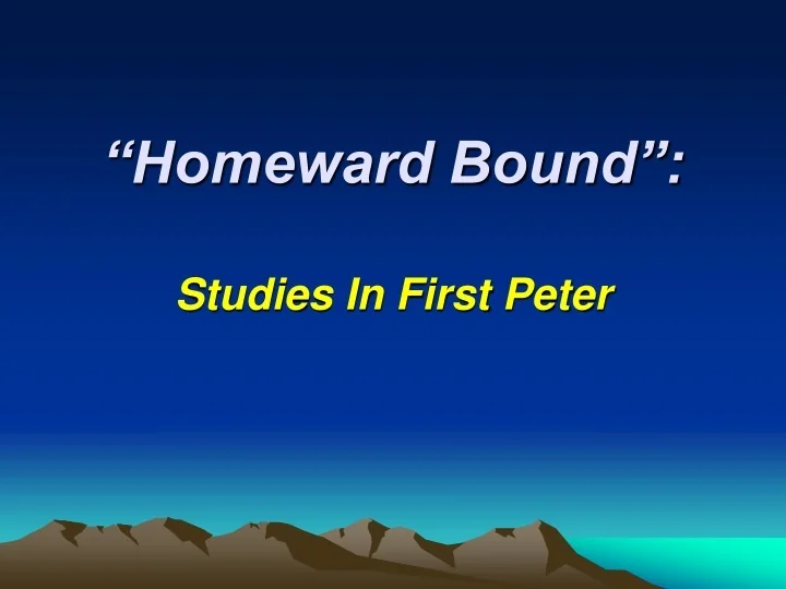 PPT - “Homeward Bound”: Studies In First Peter PowerPoint Presentation ...