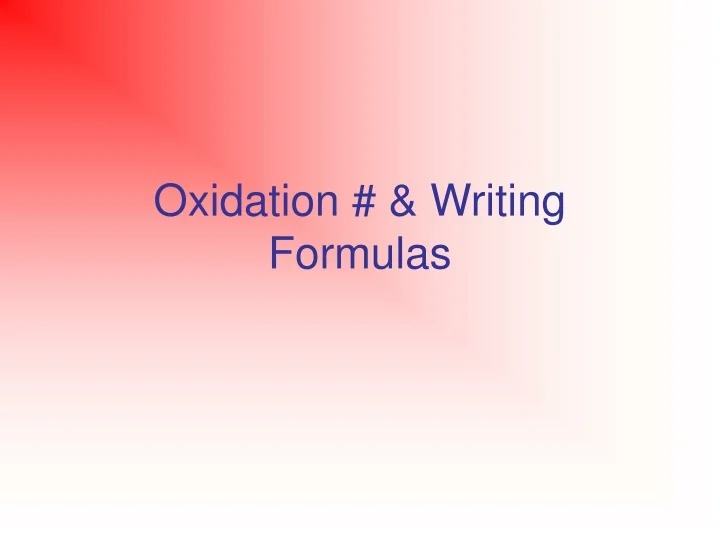 PPT - Oxidation # & Writing Formulas PowerPoint Presentation, free ...