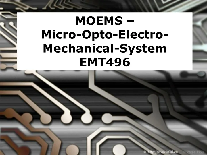 PPT - MOEMS – Micro-Opto-Electro-Mechanical-System EMT496 PowerPoint ...