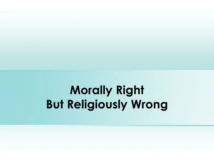 PPT - Morally Right But Religiously Wrong PowerPoint Presentation, free ...