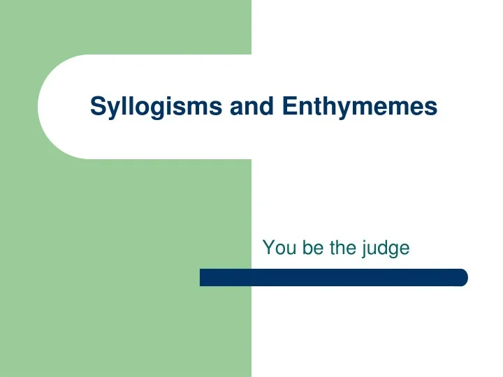 PPT - Syllogisms and Enthymemes PowerPoint Presentation, free download ...