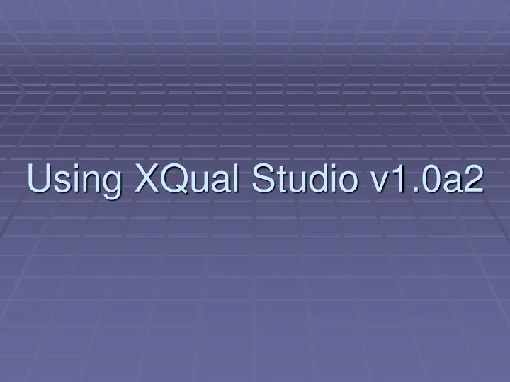 PPT - Using XQual Studio v1.0a2 PowerPoint Presentation, free download ...